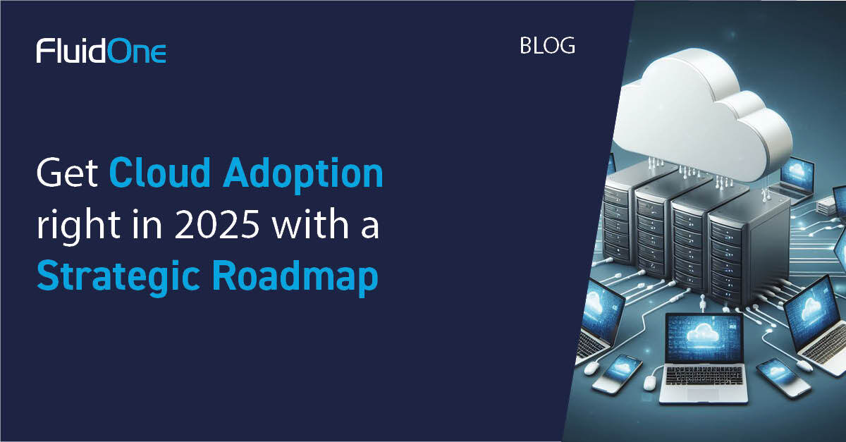 Get Cloud Adoption right in 2025 with a Strategic Roadmap